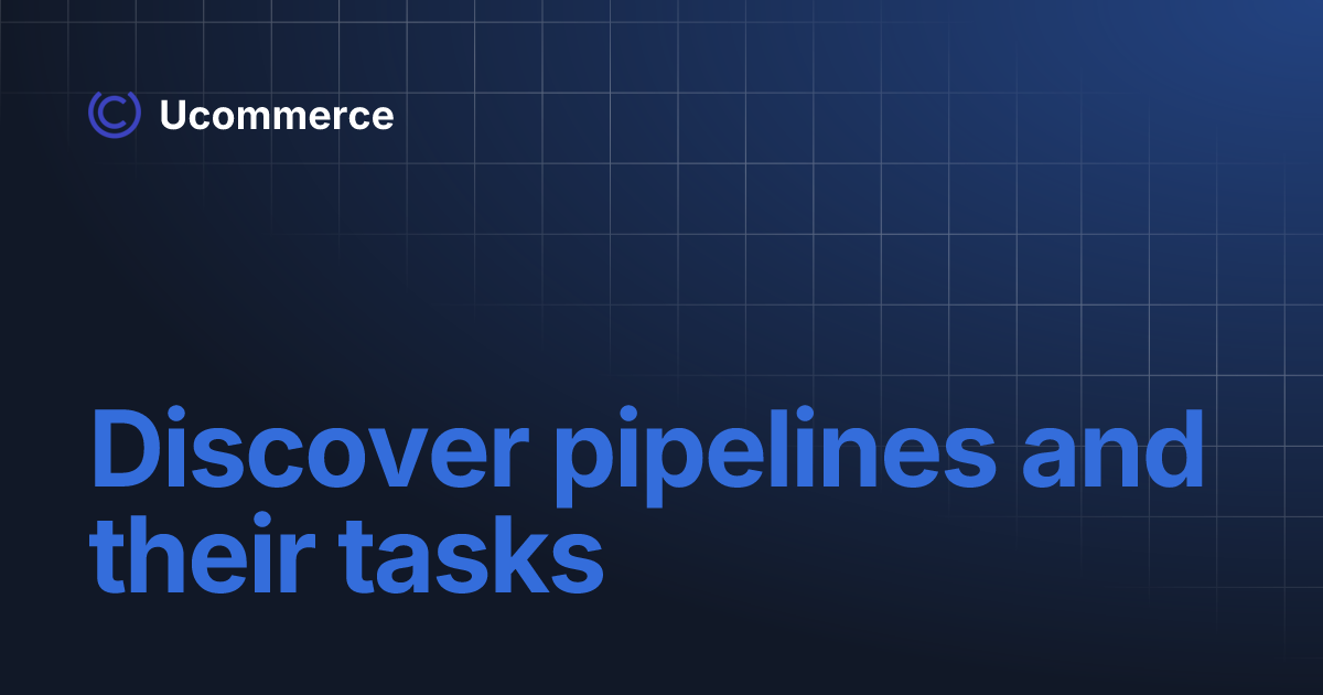 Discover pipelines and their tasks | Ucommerce